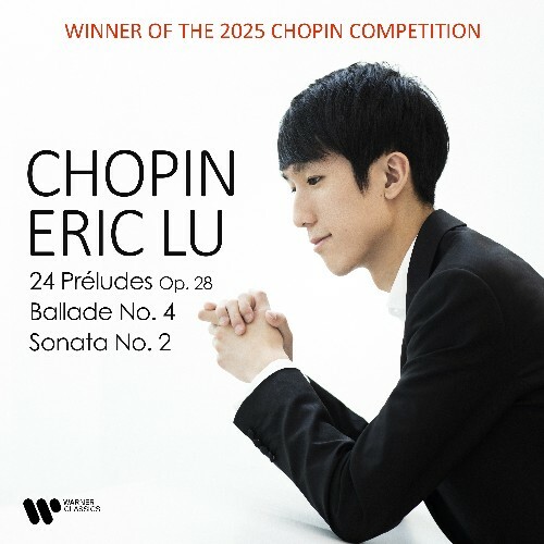 Eric Lu - Chopin: 24 Préludes, Ballade No. 4 & Piano Sonata No. 2 (2025 ...