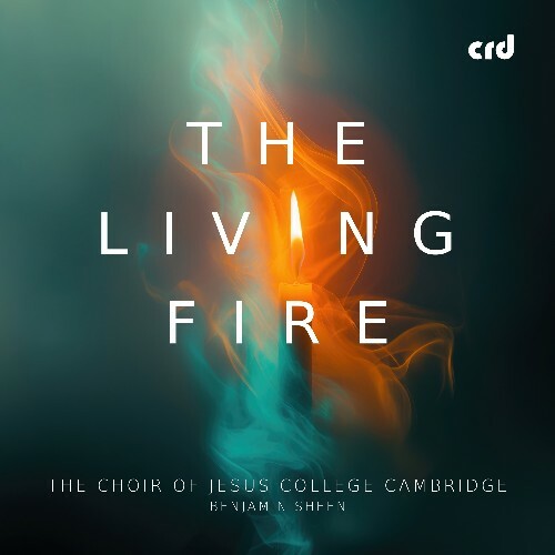 The Choir of Jesus College Cambridge & Benjamin Sheen - The Living Fire ...
