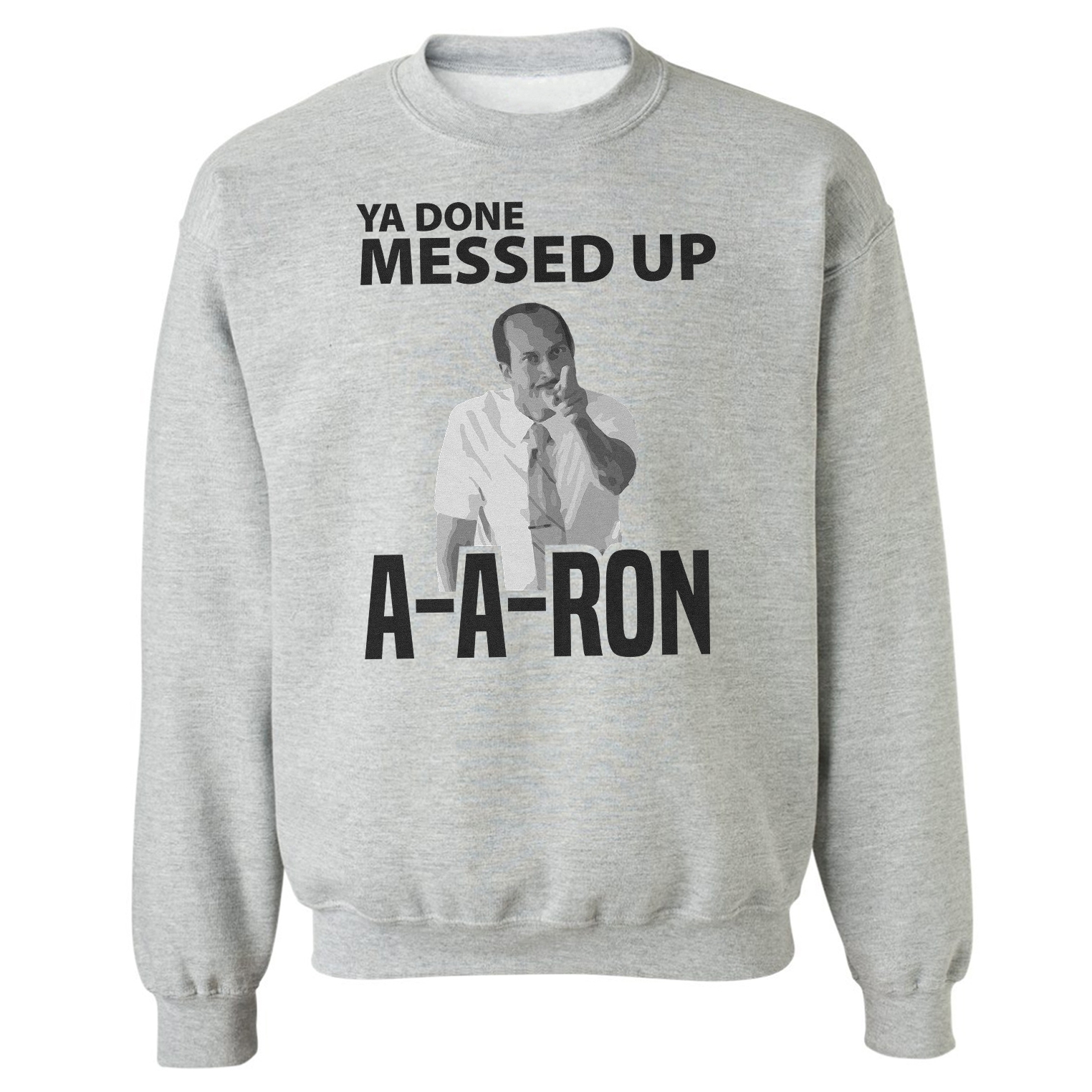 Ya Done Messed Up A-A-Ron – Funny Viral Quote Unisex Crewneck ...